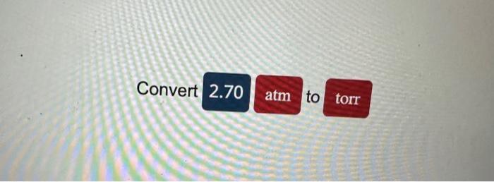 Solved Convert 2.70 atm to torr | Chegg.com