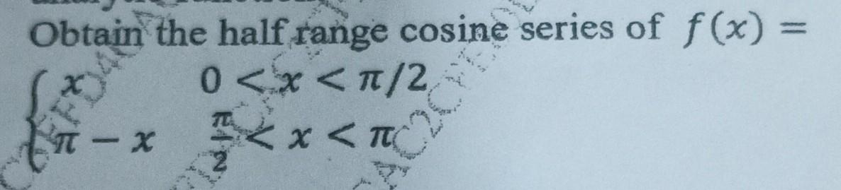 Solved Obtain the half range cosine series of f(x)= {xπ−x0 | Chegg.com