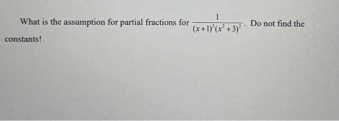Solved What is the assumption for partial fractions for | Chegg.com
