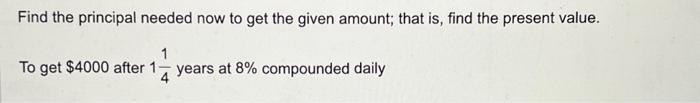 Solved Find the principal needed now to get the given | Chegg.com
