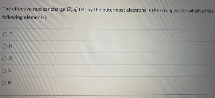 Solved The effective nuclear charge (Zeff) felt by the | Chegg.com