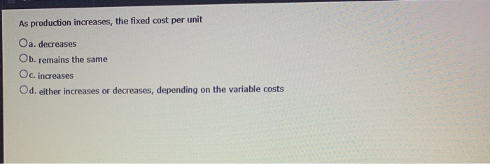 Solved As production increases, the fixed cost per unit Oa. | Chegg.com