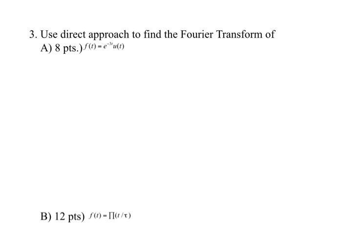 Solved 3. Use direct approach to find the Fourier Transform | Chegg.com
