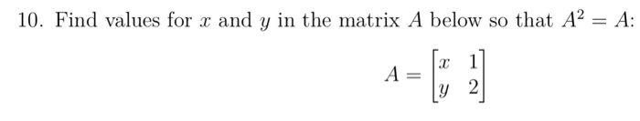 Solved 10. Find values for x and y in the matrix A below so | Chegg.com