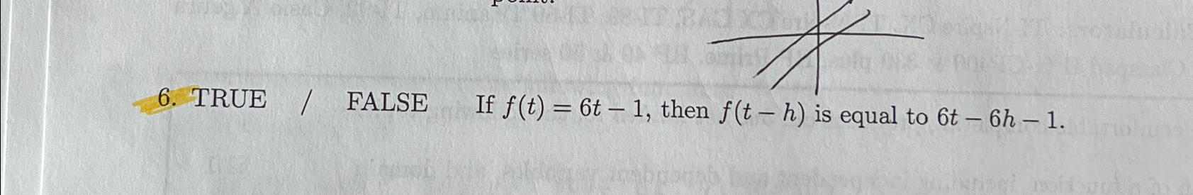 Solved TRUE / ﻿FALSE If f(t)=6t-1, ﻿then f(t-h) ﻿is equal to | Chegg.com