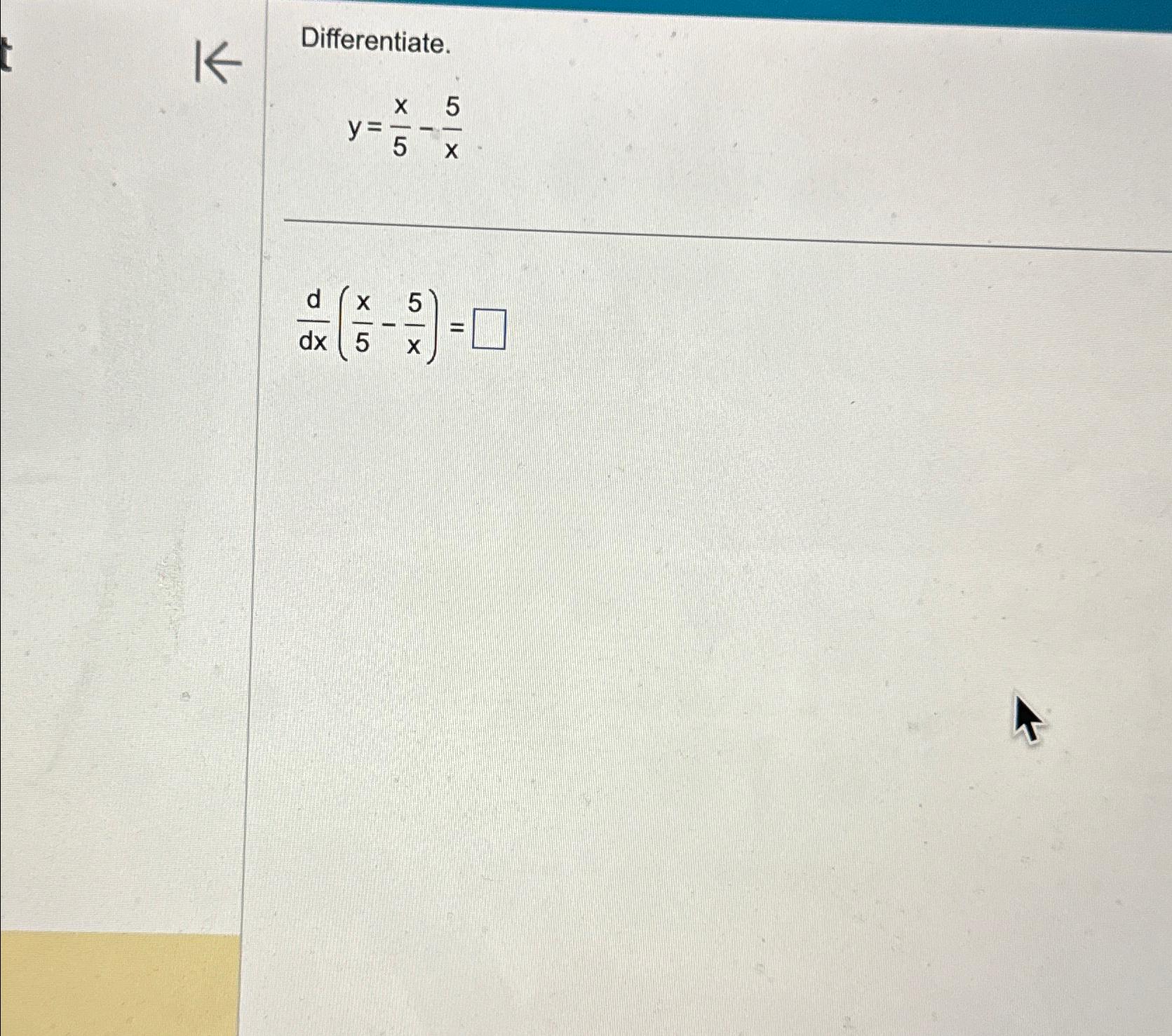 Solved Differentiate.y=x5-5xddx(x5-5x)= | Chegg.com