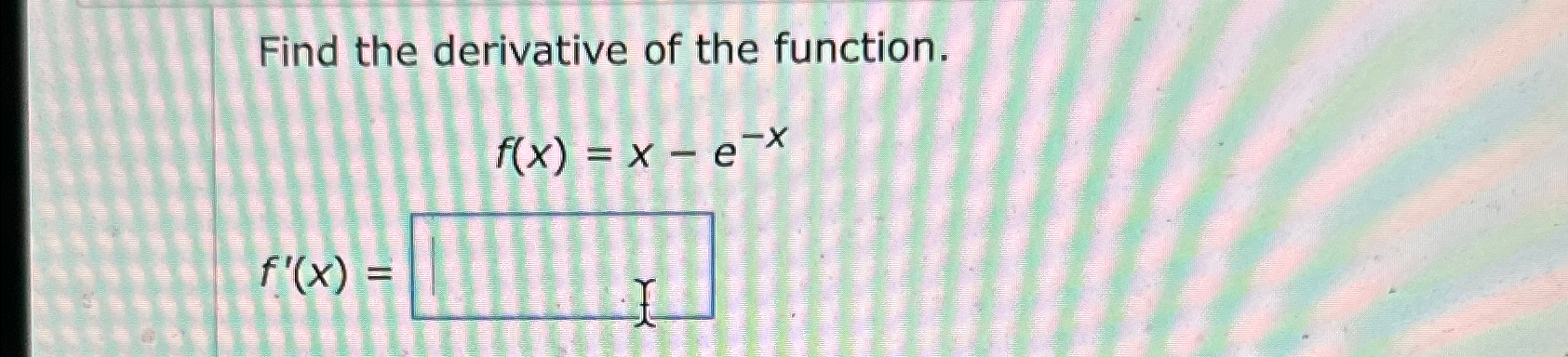Solved Find the derivative of the function.f(x)=x-e-xf'(x)= | Chegg.com