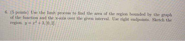 Solved 6. (5 points) Use the limit process to find the area | Chegg.com