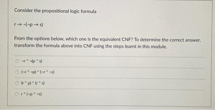Solved Consider the propositional logic formula r-(-p → s) | Chegg.com