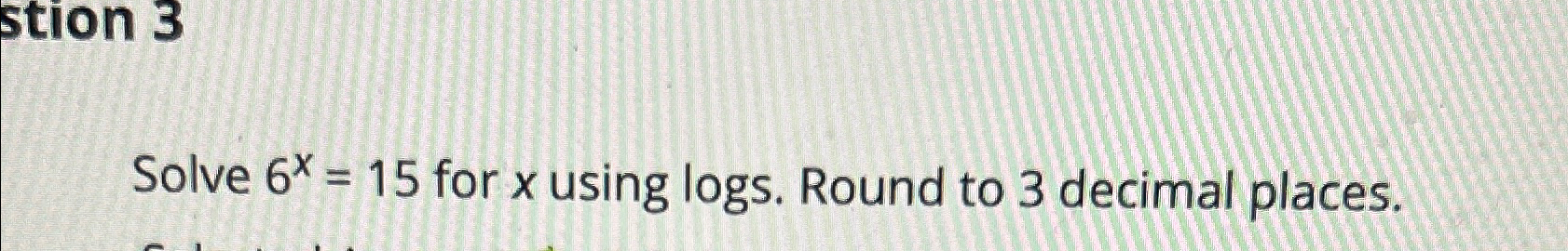 Solved stion 3Solve 6x=15 ﻿for x ﻿using logs. ﻿Round to 3 | Chegg.com