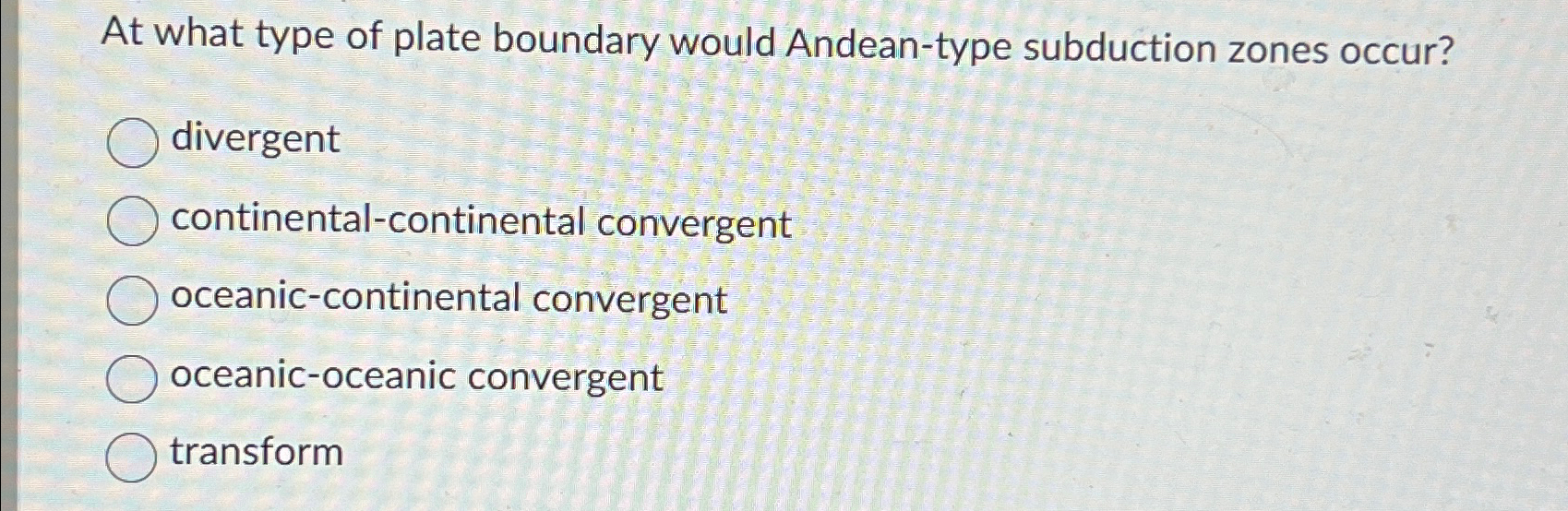 Solved At what type of plate boundary would Andean-type | Chegg.com