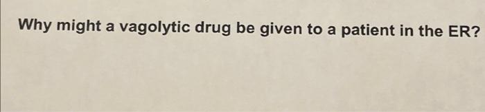 Solved Why might a vagolytic drug be given to a patient in | Chegg.com