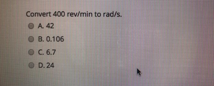 Solved Convert 400 rev/min to rad/s. O A. 42 B. 0.106 OC. | Chegg.com