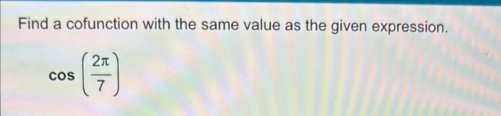 Solved Find a cofunction with the same value as the given | Chegg.com