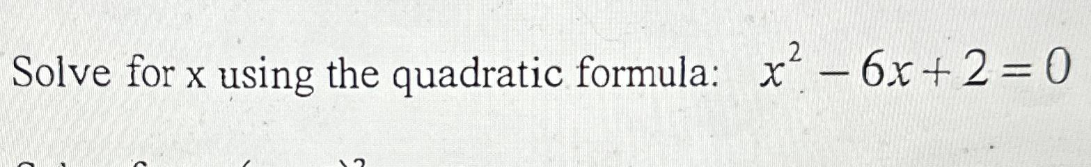 Solved Solve for x ﻿using the quadratic formula: x2-6x+2=0 | Chegg.com