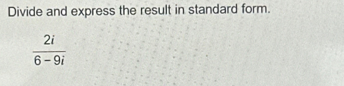 Solved Divide and express the result in standard form.2i6-9i | Chegg.com
