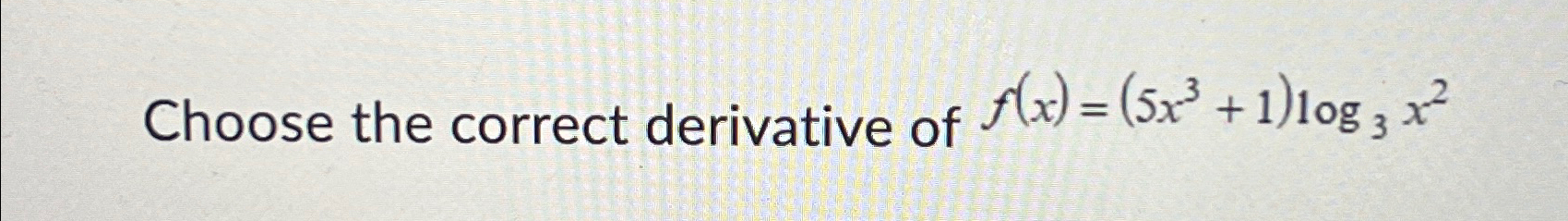 Solved Choose the correct derivative of f(x)=(5x3+1)log3x2 | Chegg.com