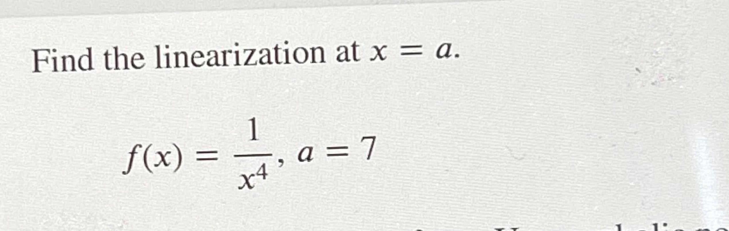 Solved Find the linearization at x=a.f(x)=1x4,a=7 | Chegg.com