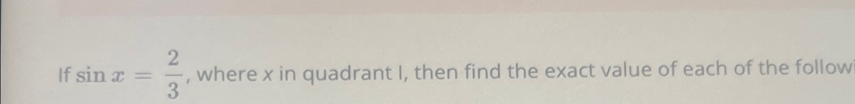 Solved If sinx=23, ﻿where x ﻿in quadrant I, then find the | Chegg.com