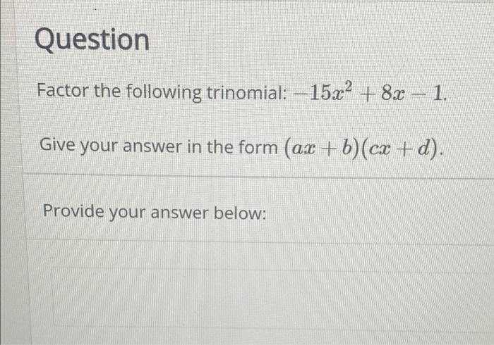 Solved Question Factor the following trinomial: -152² + 8x – | Chegg.com