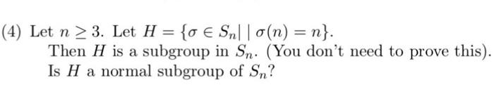 Solved (4) Let n≥3. Let H={σ∈Sn∣∣σ(n)=n}. Then H is a | Chegg.com