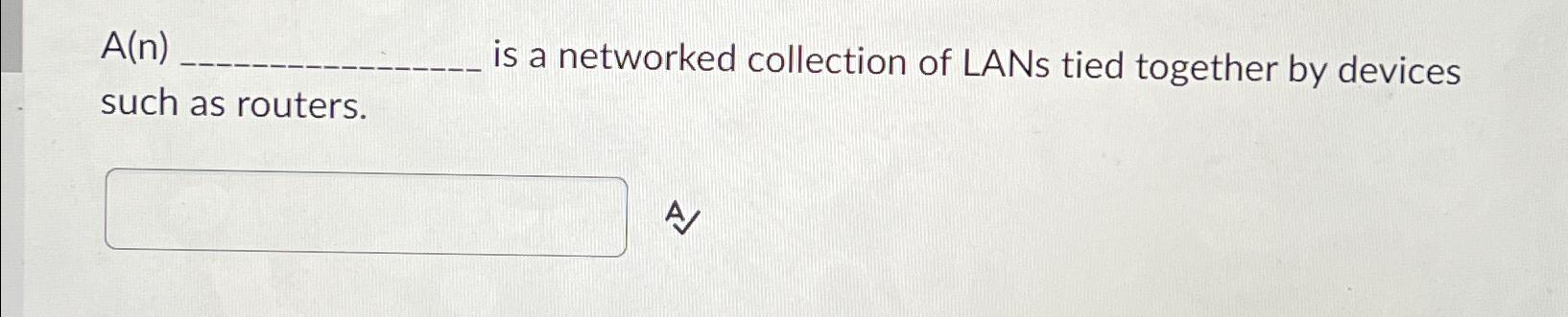 Solved A(n) ﻿is a networked collection of LANs tied together | Chegg.com