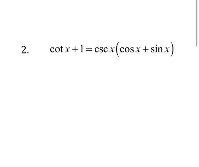 Solved 2. cotx+1=cscx(cosx+sin x) | Chegg.com