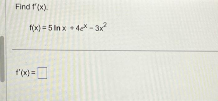 Solved Find f′(x) f(x)=5lnx+4ex−3x2 f′(x)= | Chegg.com