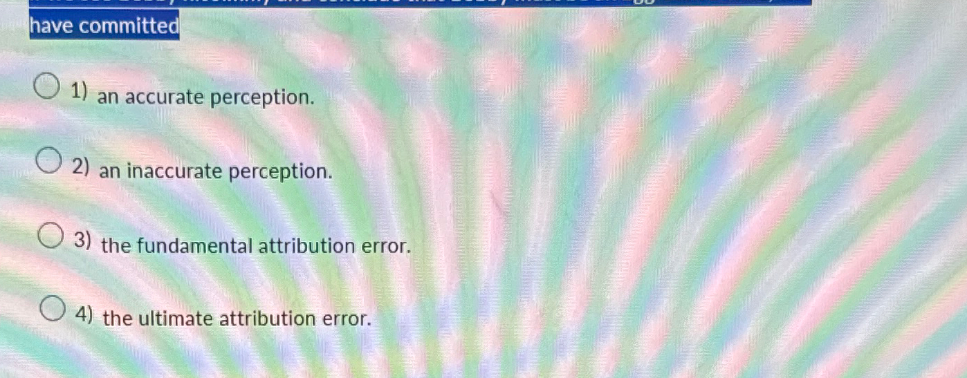 Solved have committedan accurate perception.an inaccurate | Chegg.com