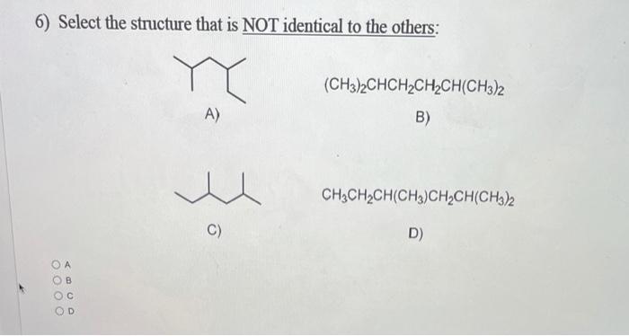Solved 6) Select the structure that is NOT identical to the | Chegg.com