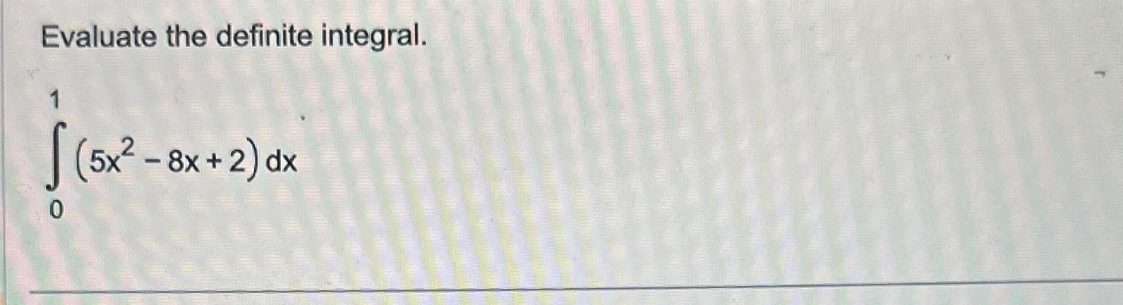 Solved Evaluate the definite integral.∫01(5x2-8x+2)dx | Chegg.com