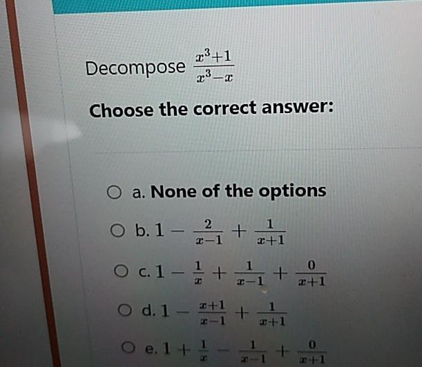 Solved Decompose x3+1x3-xChoose the correct answer:a. ﻿None | Chegg.com