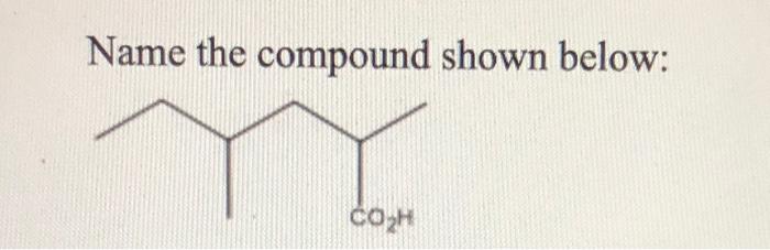 Solved Name the compound shown below: | Chegg.com