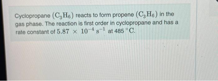 Solved Cyclopropane (C3H6) reacts to form propene (C3H6) in | Chegg.com