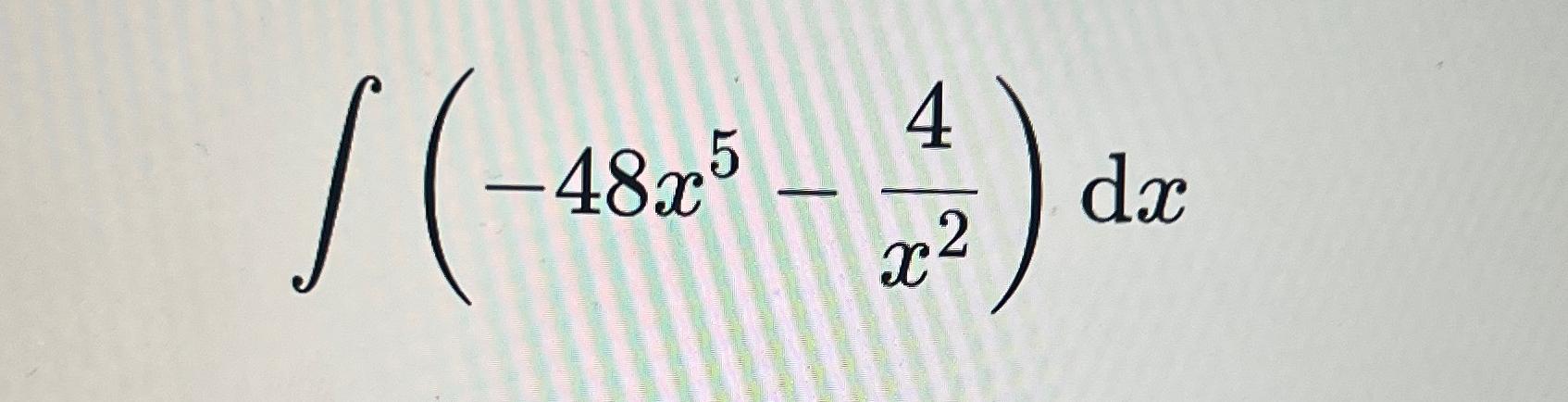Solved ∫﻿﻿(-48x5-4x2)dx | Chegg.com
