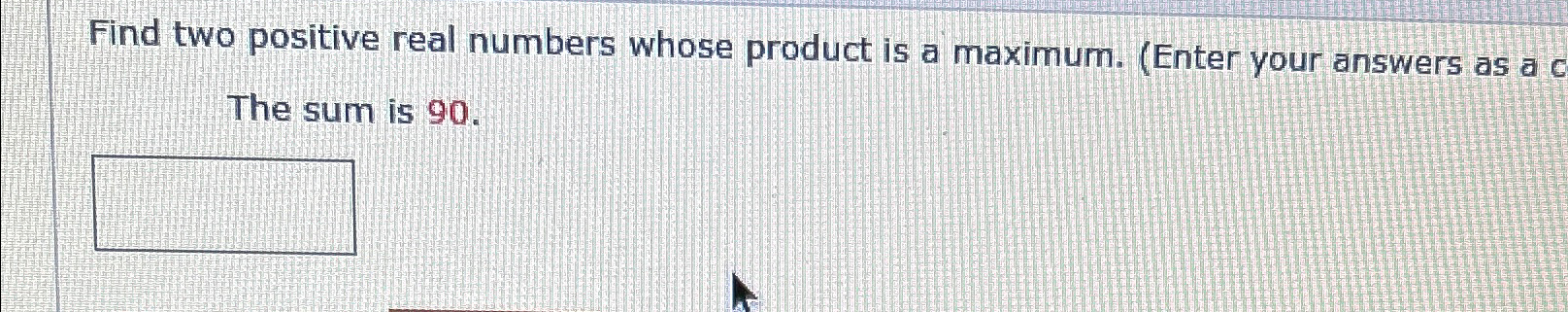 Solved Find two positive real numbers whose product is a | Chegg.com
