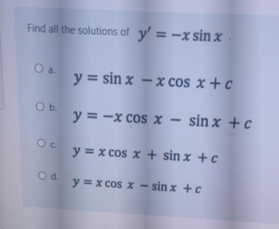 Solved Find all the solutions of y' = -x sinx O a. y = sin x | Chegg.com