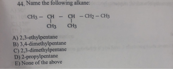 Solved 44. Name the following alkane: CH3 – CH – CH – CH2 - | Chegg.com