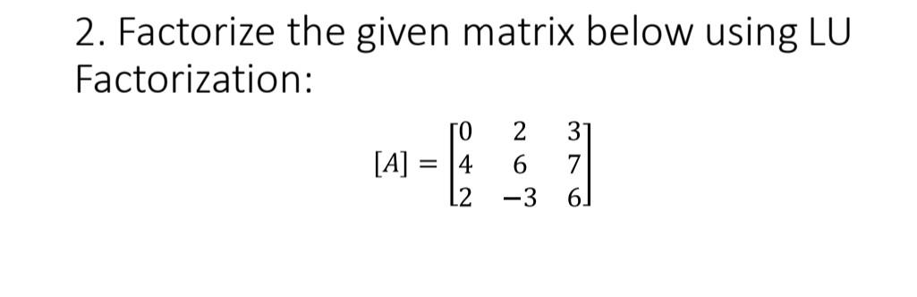 Solved 2. Factorize the given matrix below using LU | Chegg.com