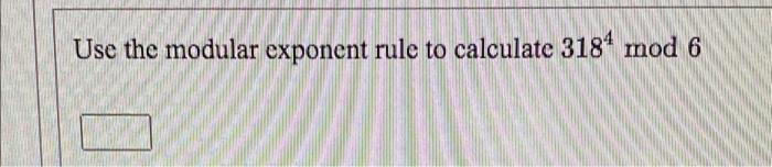 Solved Use the modular exponent rule to calculate 3184 mod 6 | Chegg.com