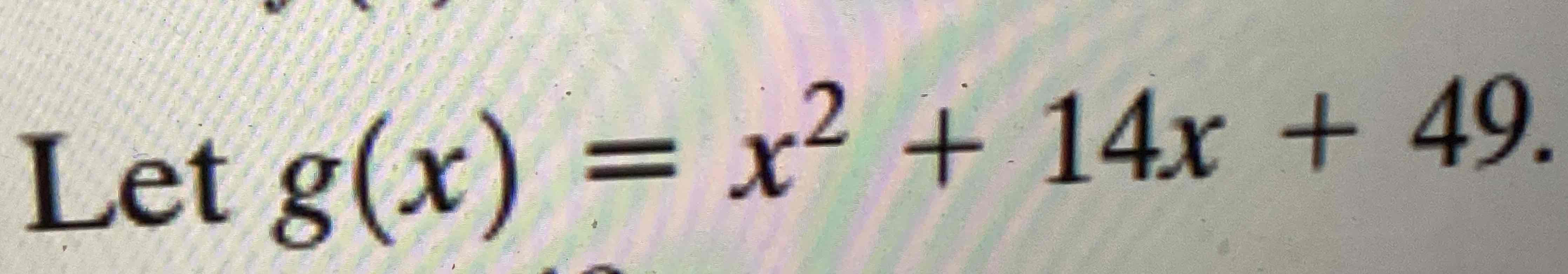 Solved Let g(x)=x2+14x+49 ﻿find x | Chegg.com