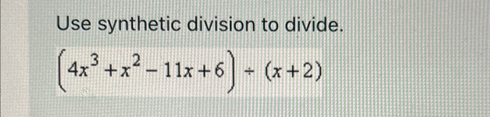 Solved Use synthetic division to divide.(4x3+x2-11x+6)÷(x+2) | Chegg.com