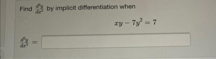 Solved Find dx2d2y by implicit differentiation when xy−7y2=7 | Chegg.com