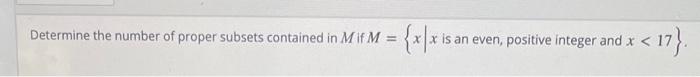 Solved Determine the number of proper subsets contained in | Chegg.com