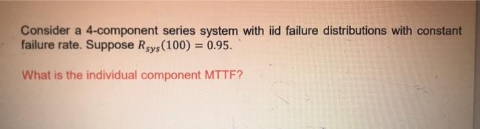 Solved Consider a 4-component series system with iid failure | Chegg.com