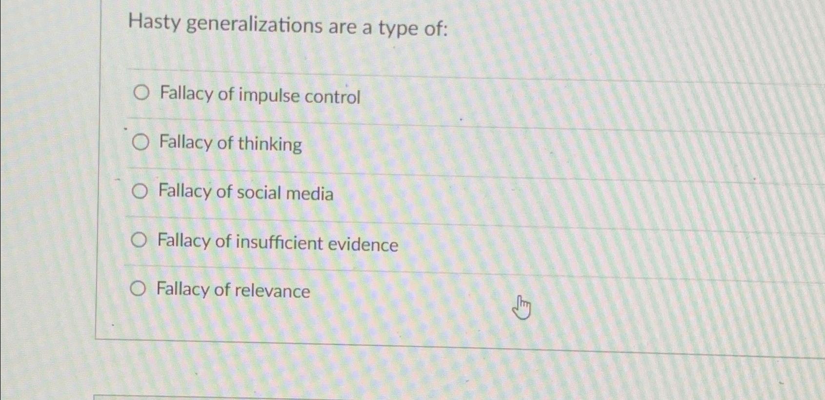 Solved Hasty generalizations are a type of:Fallacy of | Chegg.com
