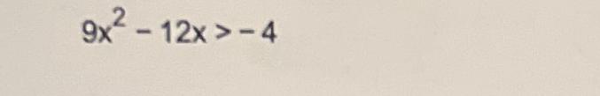 Solved 9x2-12x>-4 | Chegg.com