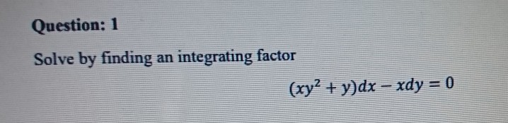 Solved Question: 1 Solve by finding an i integrating factor | Chegg.com