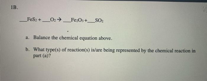 Solved 1B. FeS2 + __02 → Fe2O3 + SO2 a. Balance the chemical | Chegg.com