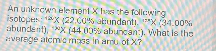 Solved An unknown element X has the following isotopes: | Chegg.com